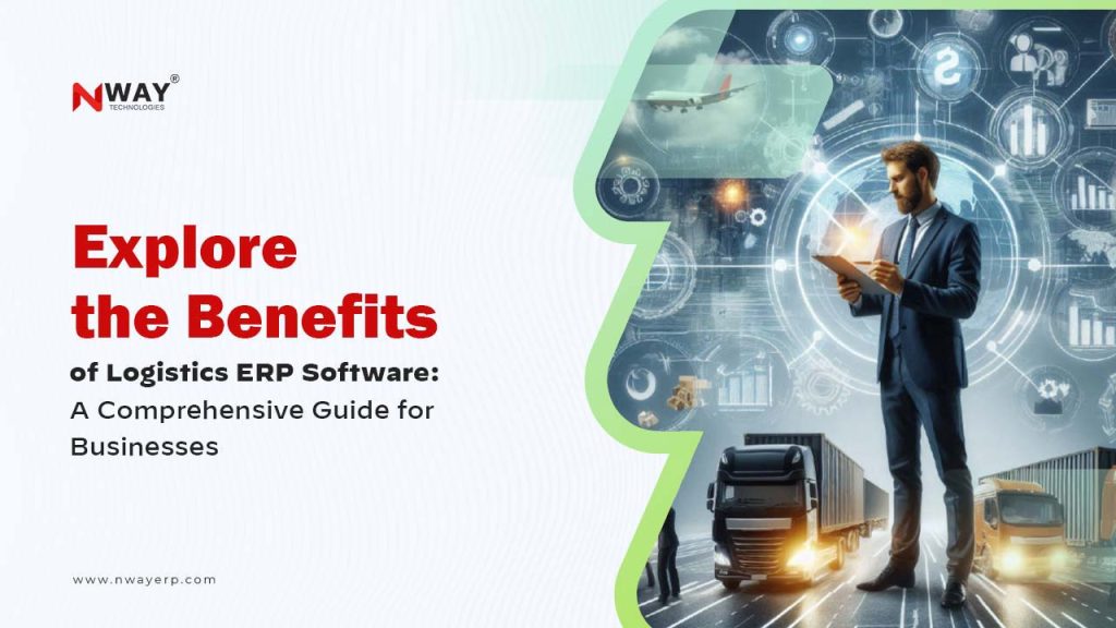 Explore the Benefits of Logistics ERP Software: A Comprehensive Guide
